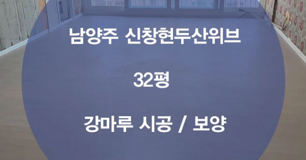 남양주 신창현두산위브 마루시공 및 보양 작업 찾아가는사람들욕실 인테리어마루시공 숨고 숨은고수