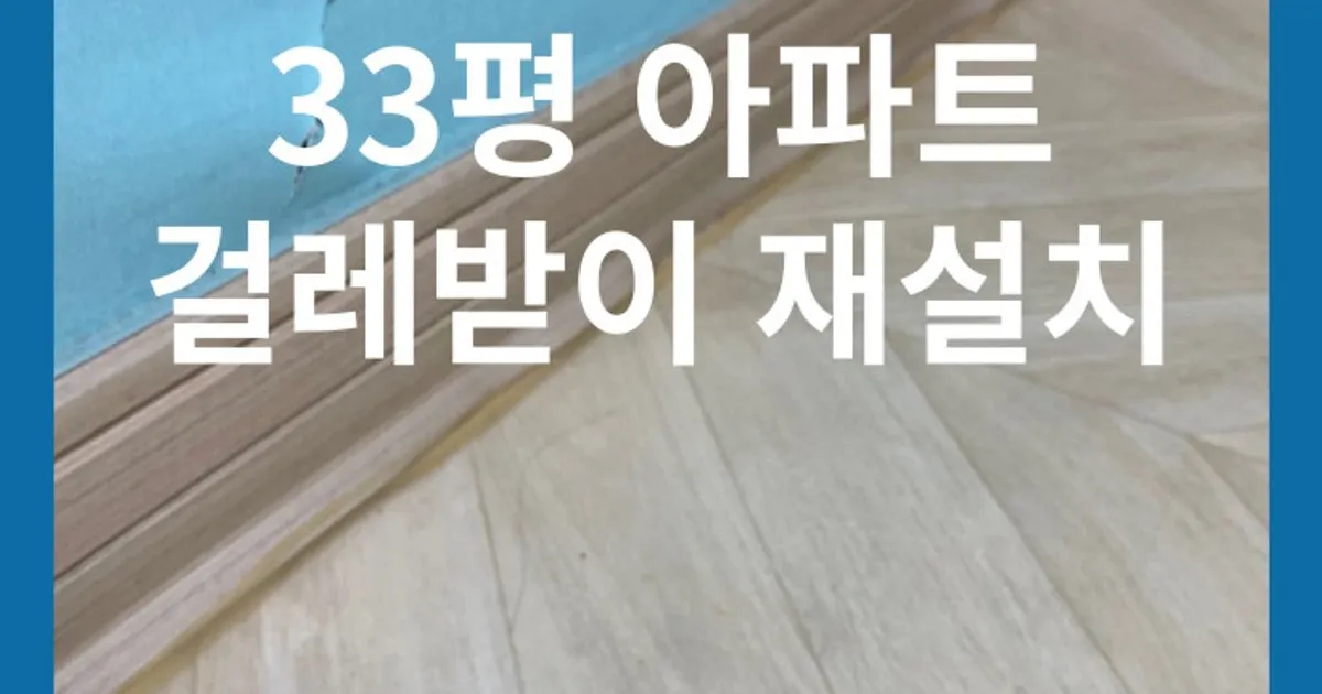 33평 아파트 걸레받이 철거 후 재시공 보르니아 리페어 종합집수리 숨고 숨은고수
