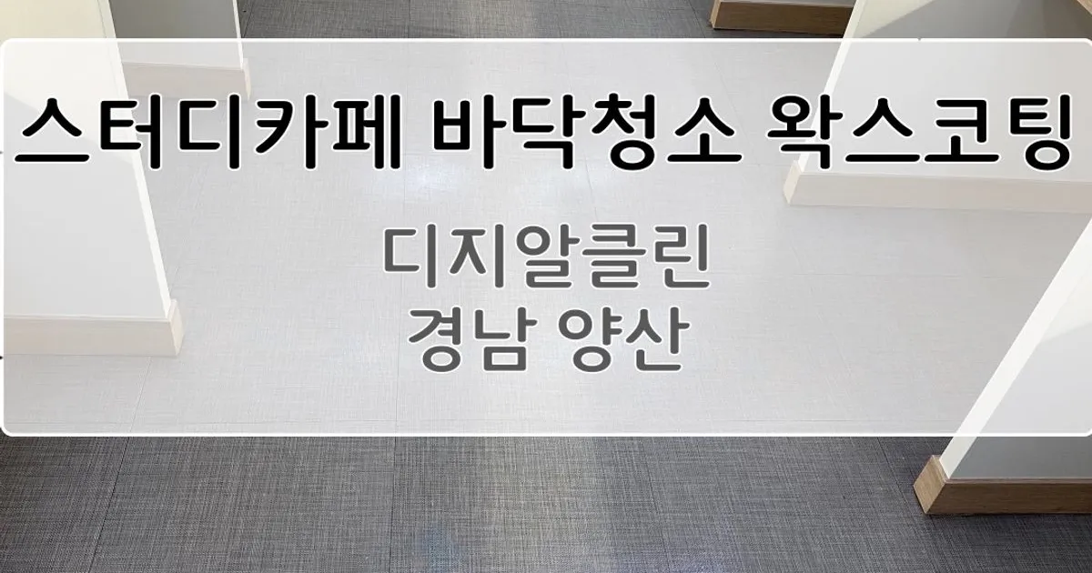 경남 양산 스터디카페 바닥 청소 왁스 코팅 부산경남 찐” 종합청소 디지알클린 숨고 숨은고수