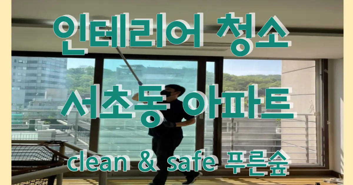 인테리어후 청소서초동 아파트 공간을 Clean하고 Safe하게 하는 푸른숲 숨고 숨은고수