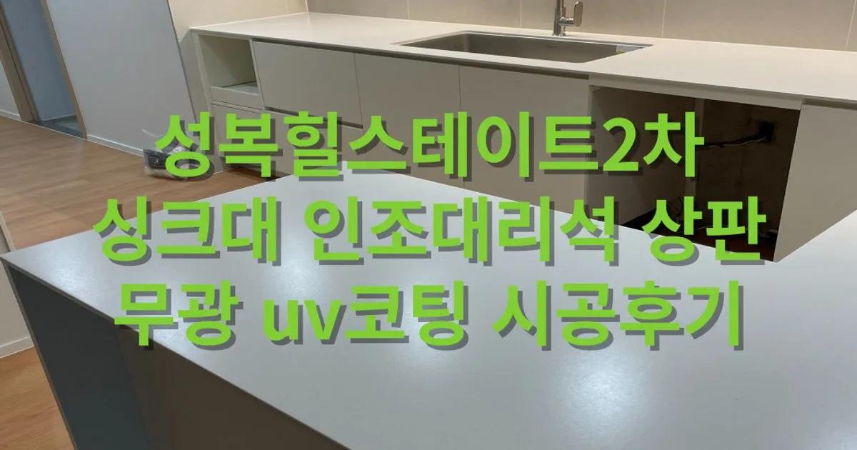 인조대리석 상판 무광 Uv코팅 시공후기 성복힐스테이2차 안준호 숨고 숨은고수
